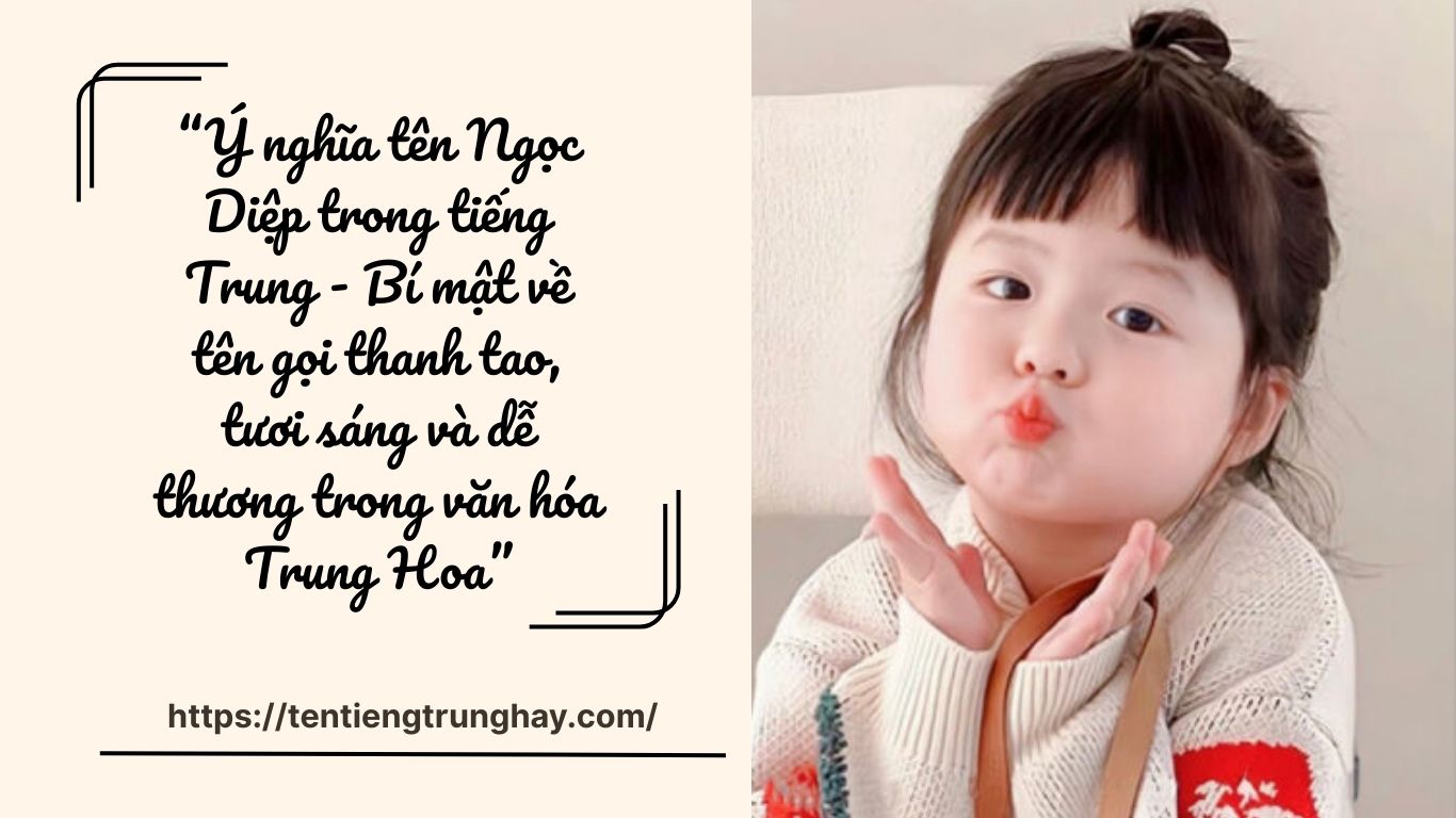 Ý nghĩa tên Ngọc Diệp trong tiếng Trung - Bí mật về tên gọi thanh tao, tươi sáng và dễ thương ...